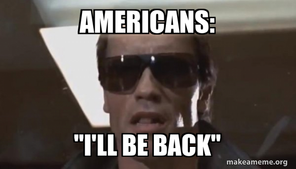 Americans: "I'll be back" - The Terminator Meme Generator