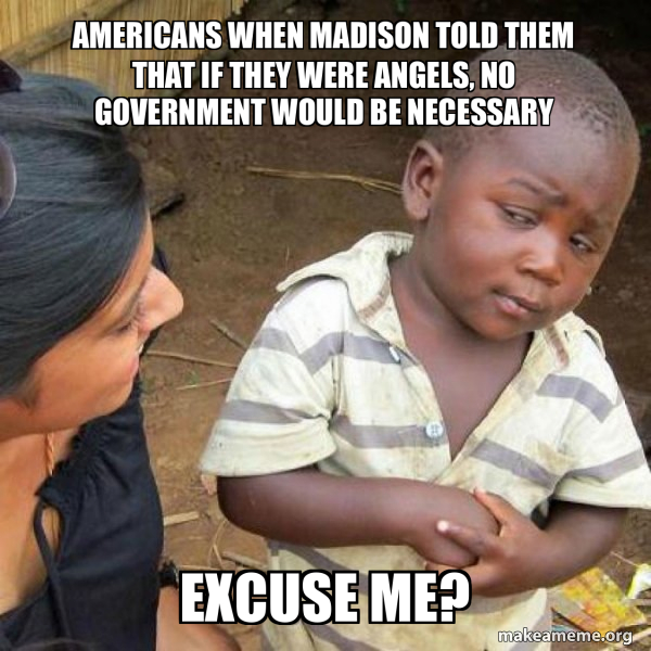 Americans when Madison told them that if they were angels, no ...