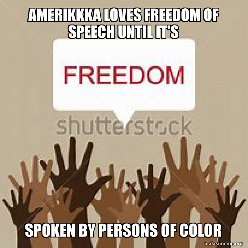 ameriKKKa loves freedom of speech until it's spoken by persons of color ...