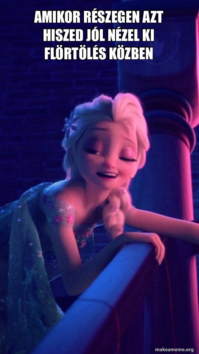 Amikor részegen azt hiszed jól nézel ki flörtölés közben - Drunk Elsa ...