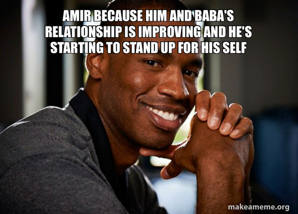 Amir because him and Baba's relationship is improving and he's starting ...