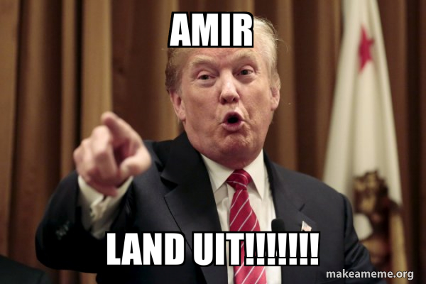Amir LAND UIT!!!!!!! - Donald Trump Says Meme Generator