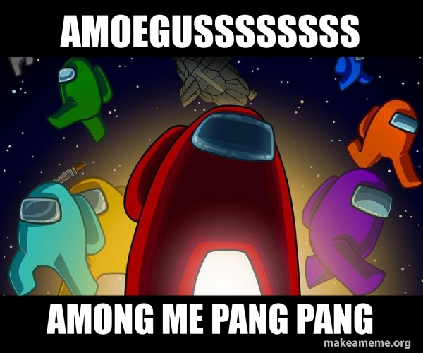 Amoegussssssss Among me pang pang - Among Us Meme Generator