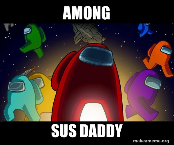 among SuS daddy - Among Us Meme Generator