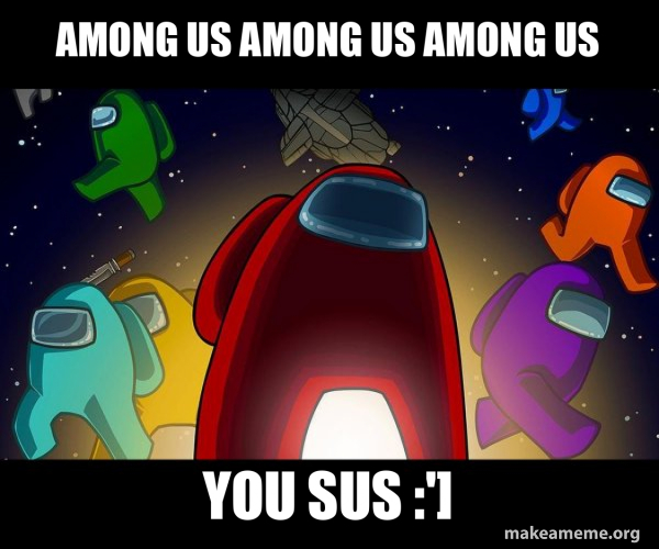 among us among us among us you sus :'] - Among Us Meme Generator