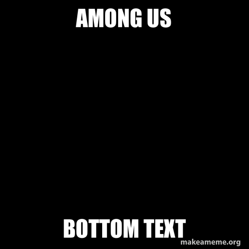 among us bottom text Meme Generator