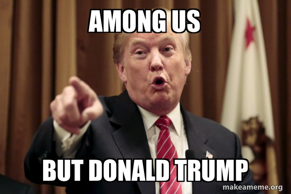 Among Us But Donald Trump - Donald Trump Says Meme Generator