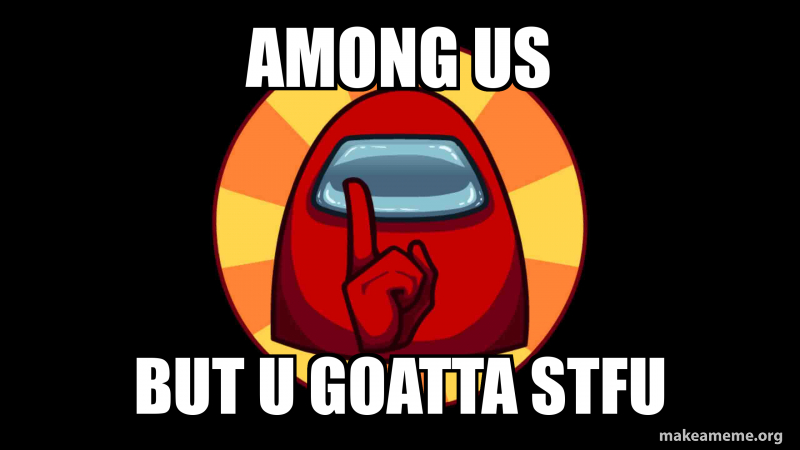 AMONG US but u goatta stfu Meme Generator