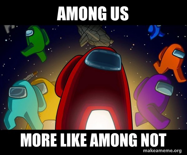 Among Us More like among not - Among Us Meme Generator