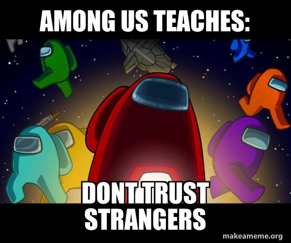 Among us teaches: Dont trust strangers - Among Us Meme Generator
