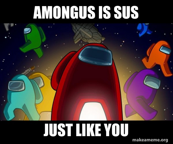 amongus is sus just like you - Among Us Meme Generator