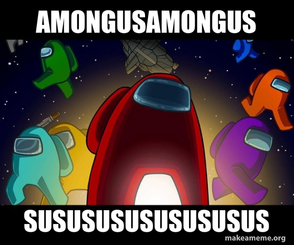 amongusamongus susususususususus - Among Us Meme Generator