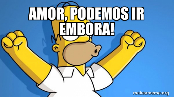 Amor, podemos ir embora! - Happy Homer Meme Generator