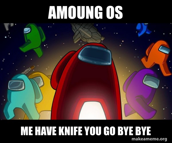 Amoung os Me have knife you go bye bye - Among Us Meme Generator