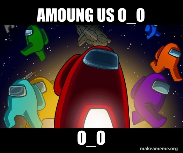 AMOUNG US O_o O_o - Among Us Meme Generator
