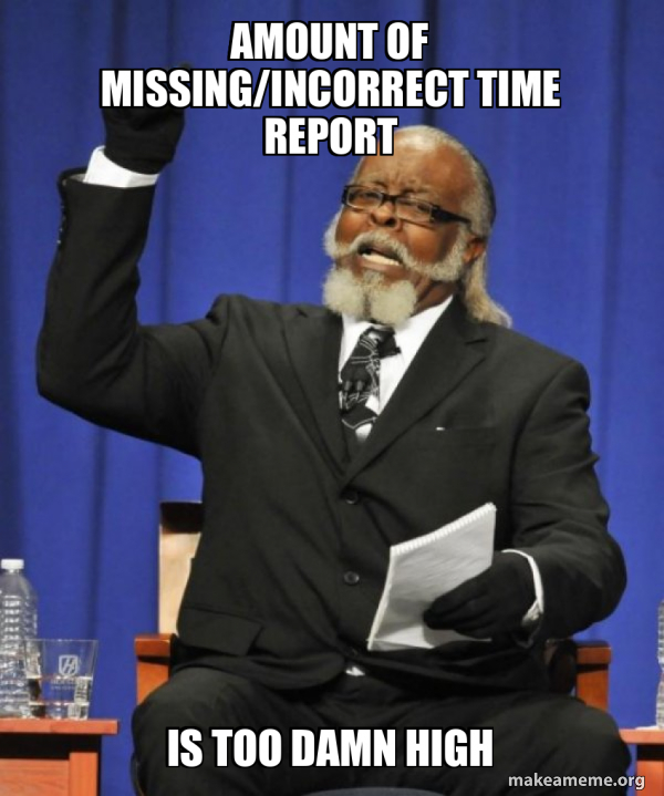 Amount of MISSING/incorrect TIME REPORT is TOO DAMN HIGH - Too Damn ...