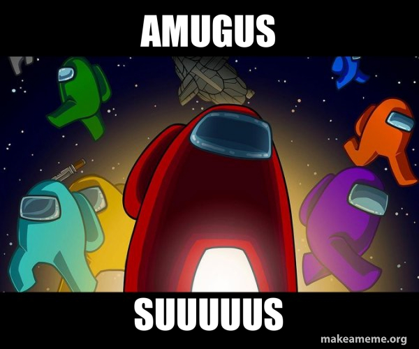 amugus suuuuus - Among Us Meme Generator