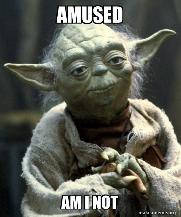 Amused Am I Not - Yoda Meme Generator