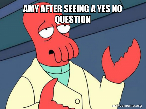 amy after seeing a yes no question - Tricky Zoidberg Meme Generator