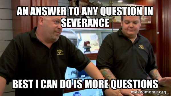 An answer to any question in severance Best i can do is more questions ...