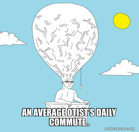 An Average otist’s daily commute.. Meme Generator