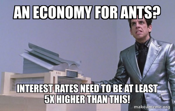 AN ECONOMY FOR ANTS? Interest rates need to be at least 5x higher than ...