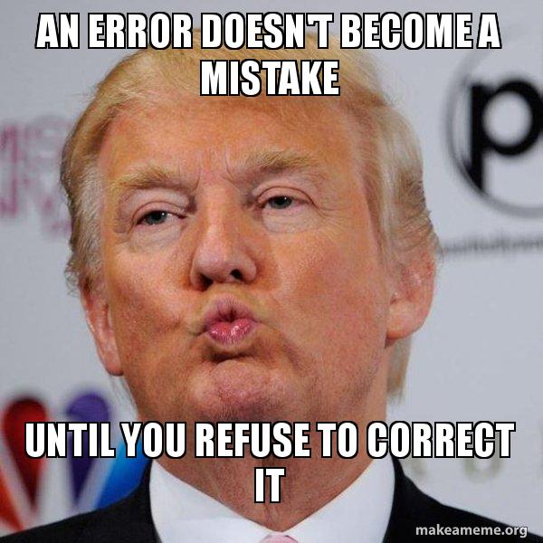 An error doesn't become a mistake Until you refuse to correct it ...