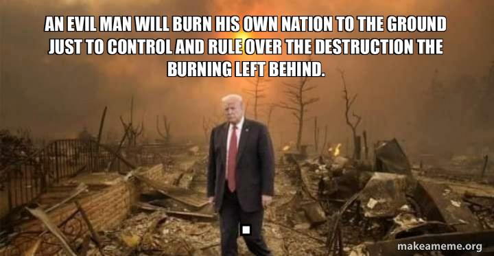 An evil man will burn his own nation to the ground just to control and ...