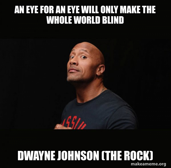 An eye for an eye will only make the whole world blind Dwayne Johnson ...