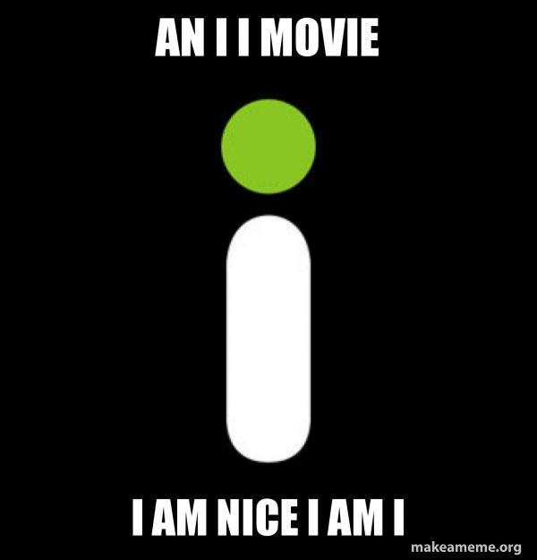 an i i movie i am nice i am i - Good Guy Imgur Meme Generator
