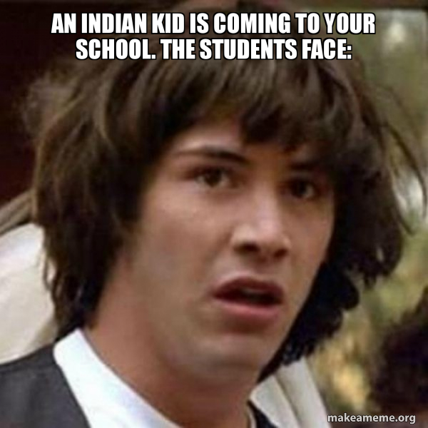 An Indian kid is coming to your school. The students face: - Conspiracy ...