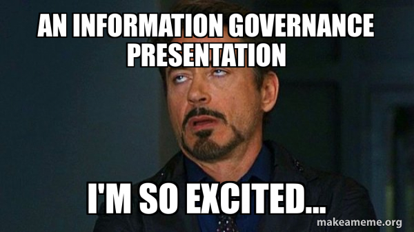 An Information Governance Presentation I'm so excited... - Tony Stark ...