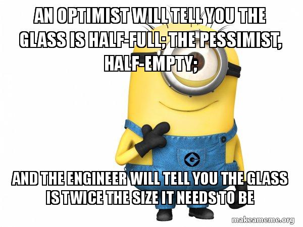 An optimist will tell you the glass is half-full; the pessimist, half ...