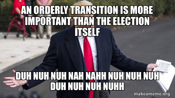 an orderly transition is more important than the election itself duh ...