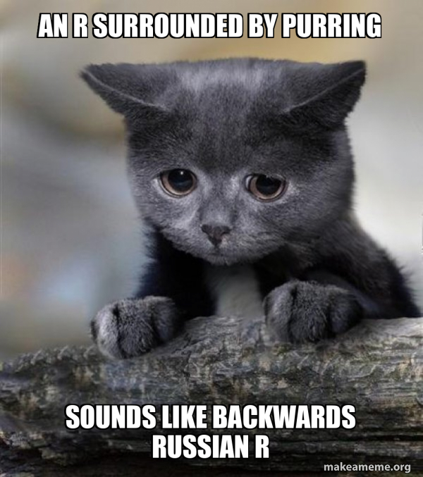 AN R SURROUNDED BY PURRING SOUNDS LIKE BACKWARDS RUSSIAN R - Confession ...