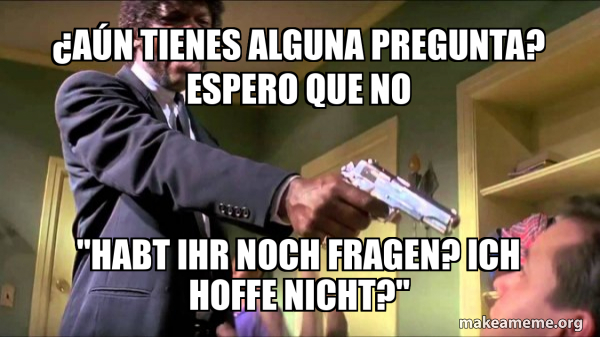 ¿Aún tienes alguna pregunta? Espero que no "Habt ihr noch fragen? Ich ...