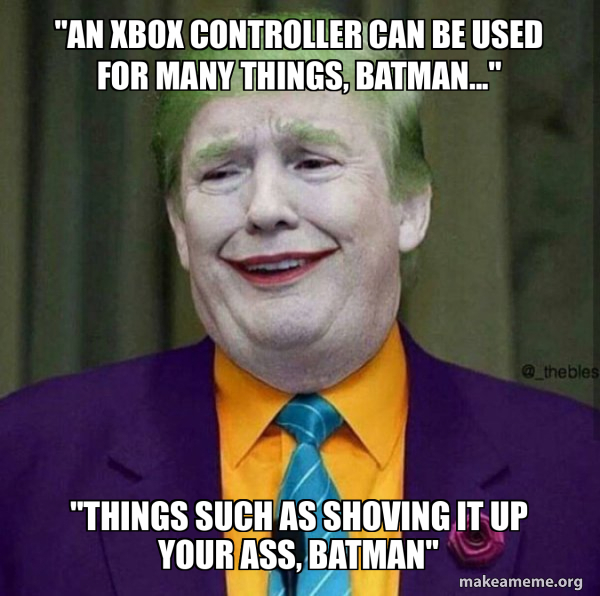 "an xbox controller can be used for many things, batman..." "things ...