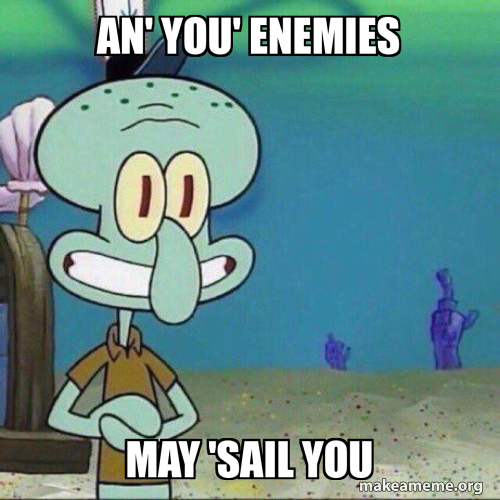 An' you' enemies MAY 'SAIL YOU Meme Generator