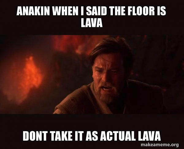 anakin when i said the floor is lava dont take it as actual lava - Obi ...