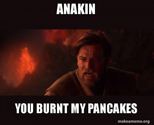 Anakin You burnt my pancakes - Obi-Wan Kenobi - You Were The Chosen One ...