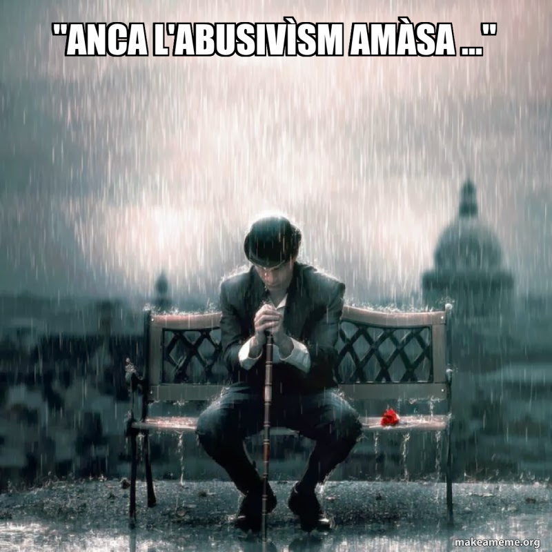 "anca l'abusivìsm amàsa ..." Meme Generator