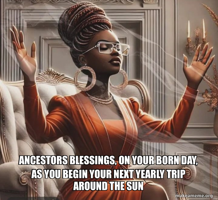 ancestors blessings, on your born day, as you begin your next yearly ...
