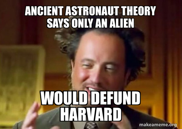 Ancient astronaut theory says Only an Alien Would Defund Harvard ...