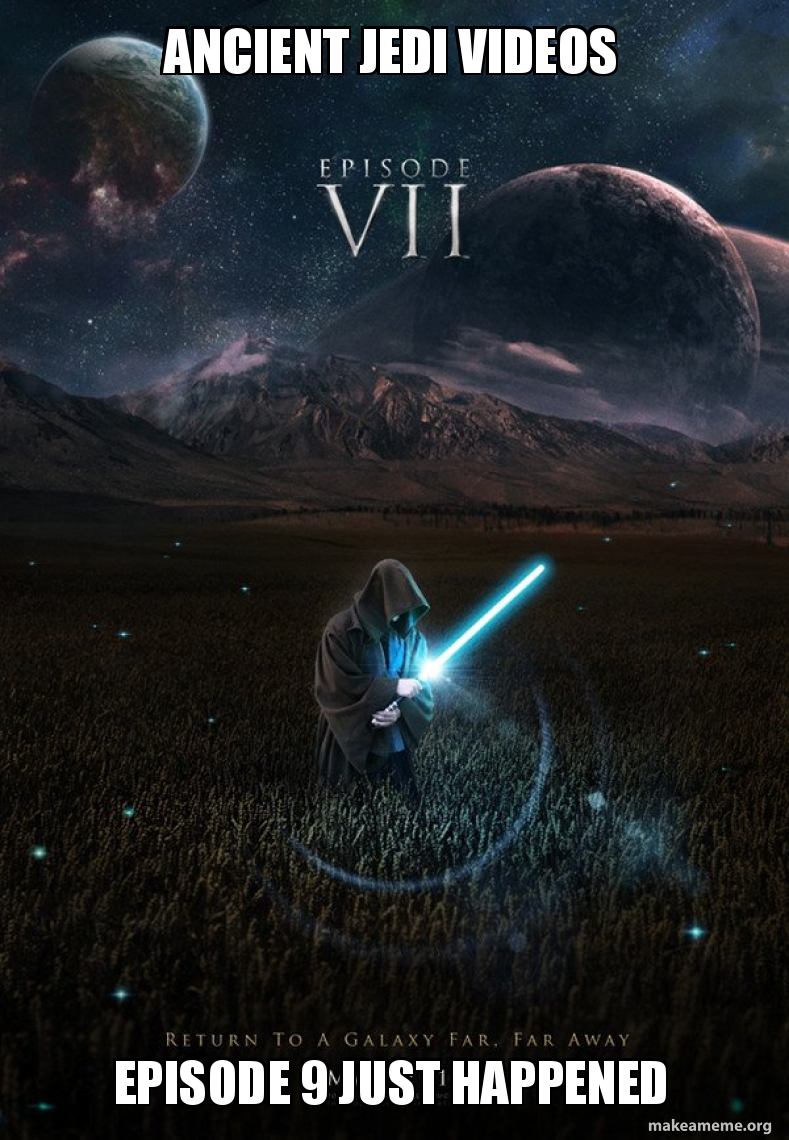 Ancient Jedi videos Episode 9 just Happened - Star Wars Episode 7 Meme ...