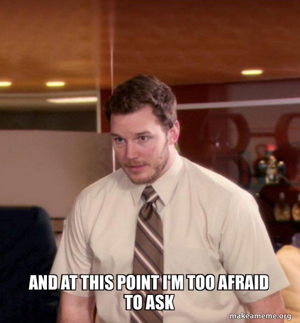 and at this point I'm too afraid to ask - Andy Dwyer - Too Afraid To Ask Meme Generator