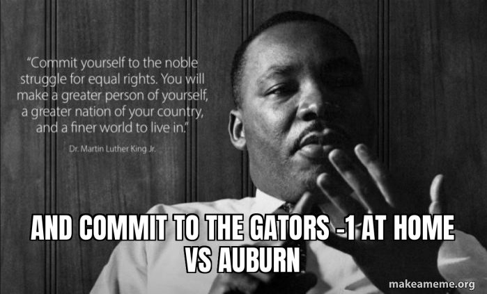 And commit to the Gators -1 at home vs Auburn Meme Generator
