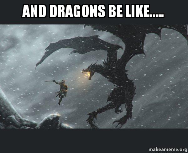 And Dragons be like..... - Skyrim Dragon Slaying Meme Generator