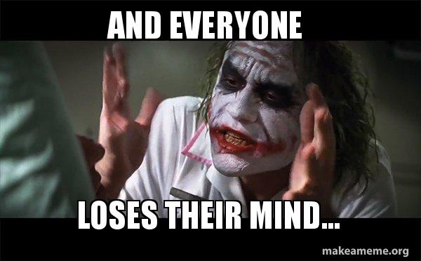 And Everyone Loses Their Mind Everyone Loses Their Minds Joker 