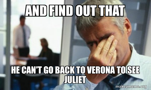 and find out that he can't go back to Verona to see Juliet - Male First ...