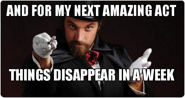 And For My Next Amazing Act Things Disappear In A Week Magician for My Next Trick Make A Meme